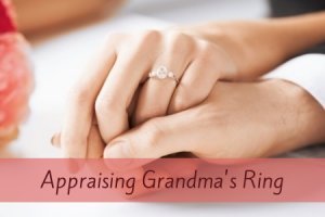 2 Reasons to Get an Engagement Ring Appraisal for Grandma's Ring